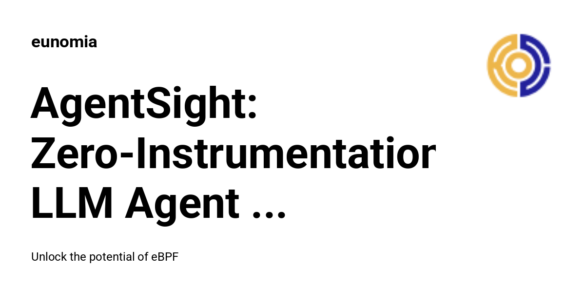 AgentSight: Zero-Instrumentation LLM Agent Observability with eBPF - eunomia