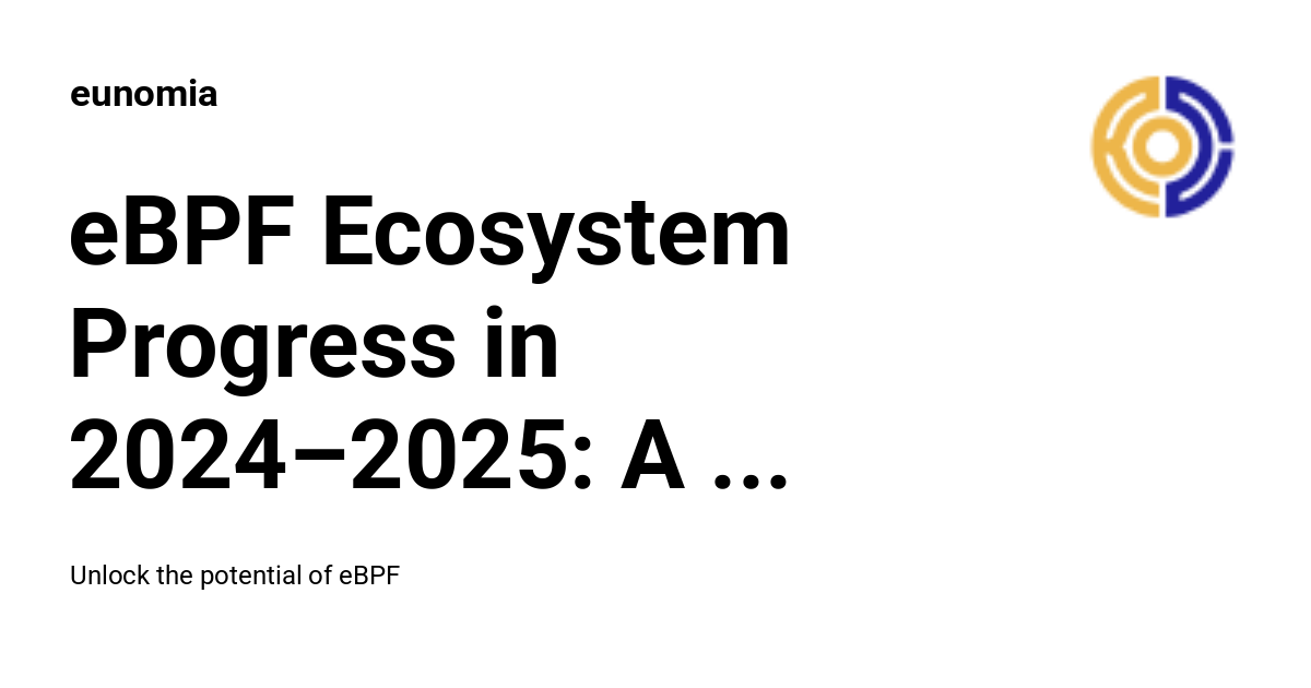 eBPF Ecosystem Progress in 2024–2025: A Technical Deep Dive - eunomia