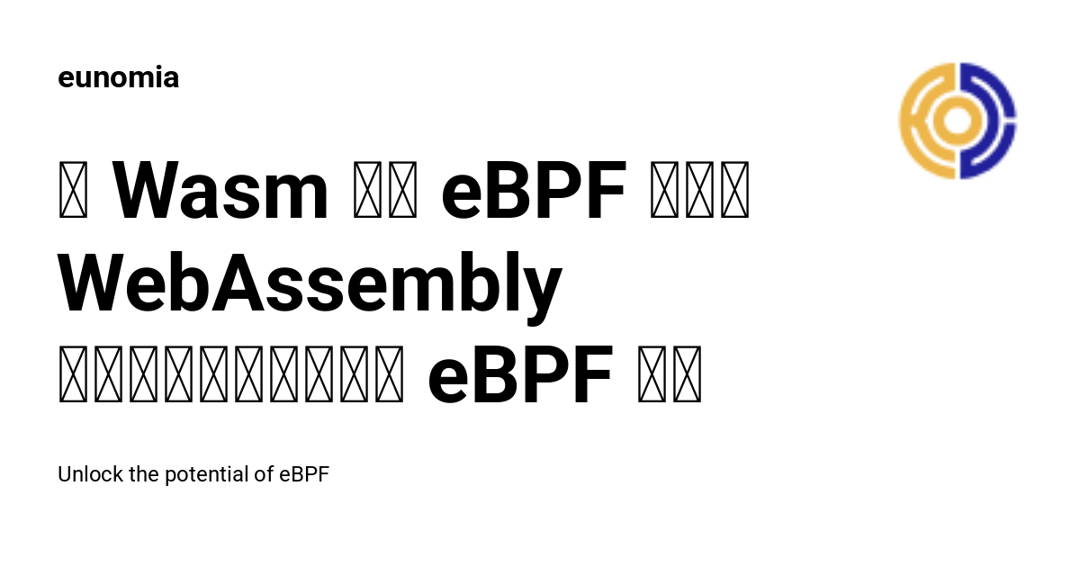 When Wasm Meets eBPF: Writing, Distributing, Loading, and Running eBPF Programs with WebAssembly ...