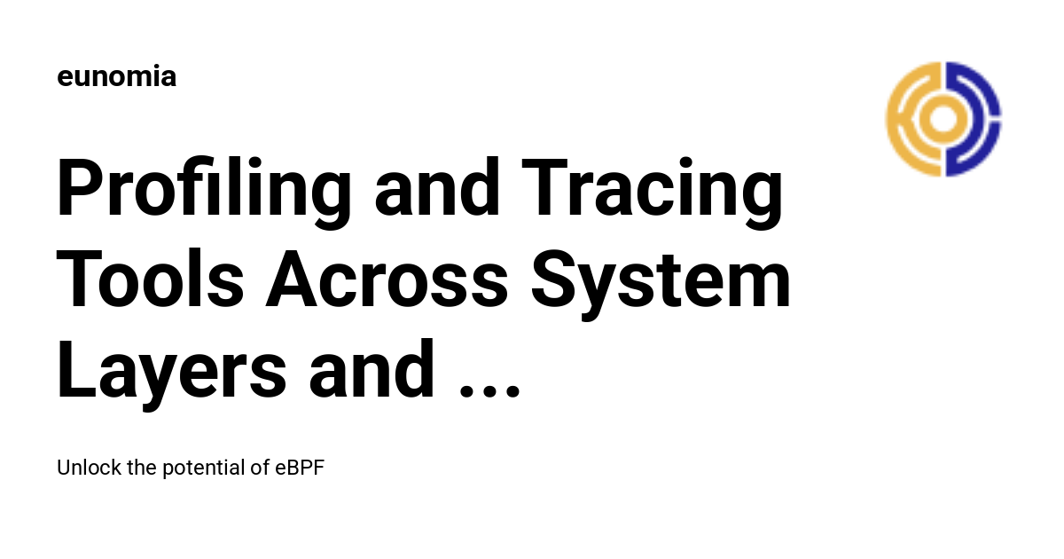 Profiling and Tracing Tools Across System Layers and Architectures - eunomia