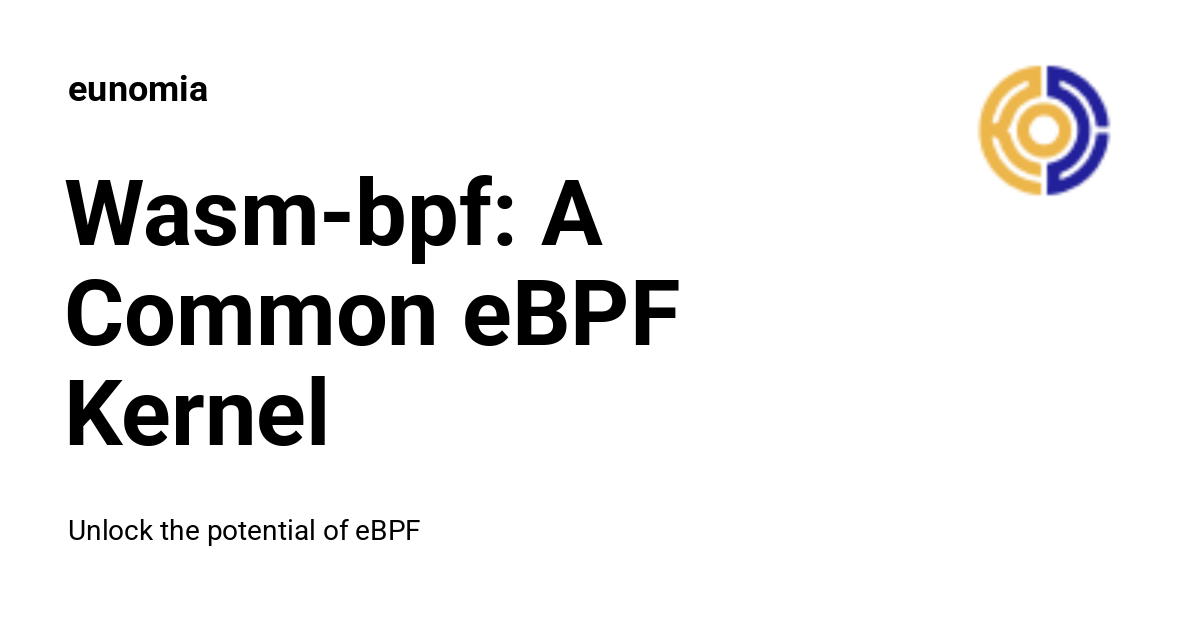 Wasm-bpf: A Common eBPF Kernel Programmability for Cloud-Native ... Wasm-bpf: A Common eBPF Kernel Programmability for Cloud-Native ...