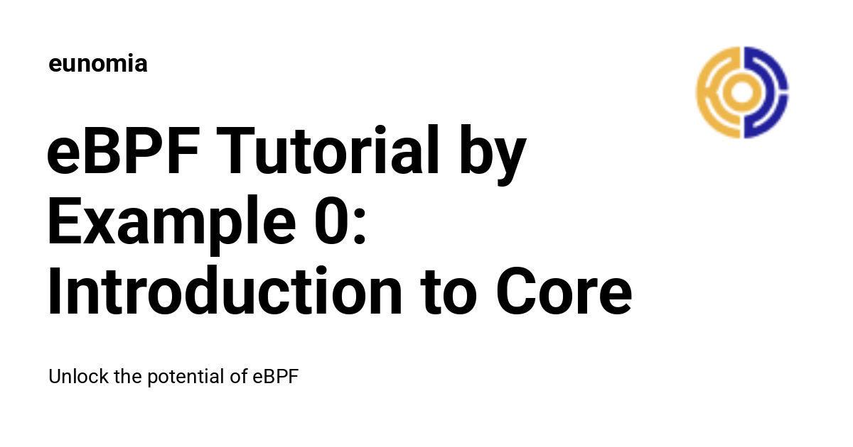 Ebpf Tutorial By Example 0 Introduction To Core Concepts And Tools Eunomia